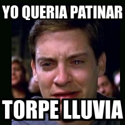 Meme crying peter parker - yo queria patinar torpe lluvia - 24612670