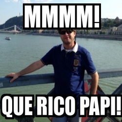 Meme Personalizado - Mmmm! que rico papi! - 24616664