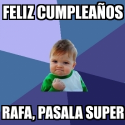Meme Bebe Exitoso - feliz cumpleaÃ±os Rafa, pasala super - 24621731