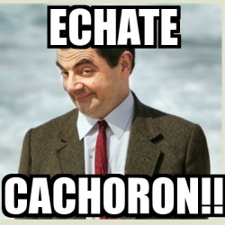 Meme Mr Bean - Echate Cachoron!! - 24622134