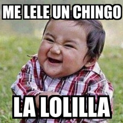 Meme Personalizado - me lele un chingo la lolilla - 24622272