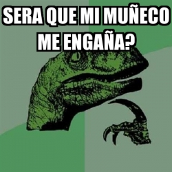 Meme Filosoraptor - Sera que mi muÃ±eco me engaÃ±a? - 24625295