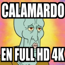 Meme Personalizado - calamardo en full hd 4k - 24627577