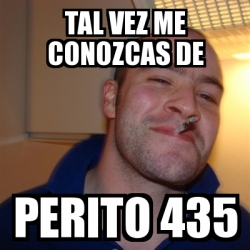 Meme Greg - tal vez me conozcas de perito 435 - 24628648