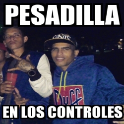 Meme Personalizado - pesadilla en los controles - 24635267