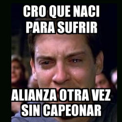 Meme crying peter parker - cro que naci para sufrir alianza otra vez ...