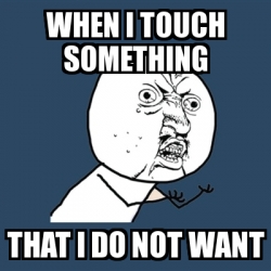 Meme Y U No - When I touch something THAT I DO NOT WANT - 24644895