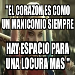 Meme Personalizado - "El corazon es como un manicomio siempre hay ...