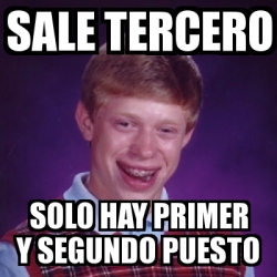 Meme Bad Luck Brian - Sale tercero solo hay primer y segundo puesto ...