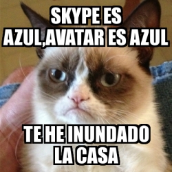 Meme Grumpy Cat - skype es azul,avatar es azul te he inundado la casa - 24647738