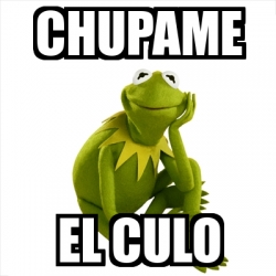 Meme Kermit the frog - chupame el culo - 24648590
