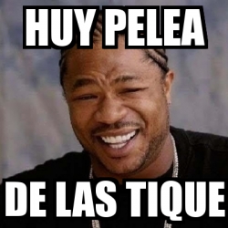 Meme Yo Dawg - huy pelea de las tique - 24650194