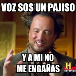 Meme Ancient Aliens - Voz sos un pajiso y a mi no me engaÃ±as - 24655207