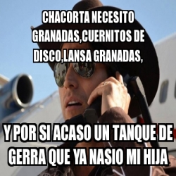 Meme Personalizado - Chacorta necesito granadas,cuernitos de disco ...