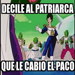 Meme Personalizado - decile al patriarca que le cabio el paco - 24656150