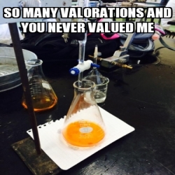 Meme Personalizado - So many valorations and you never valued me - 24656401