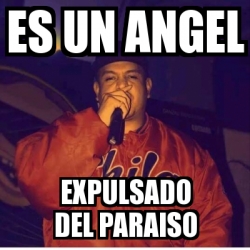 Meme Personalizado - Es un angel Expulsado del paraiso - 24669088