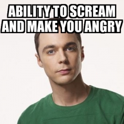 Meme Sheldon Cooper - Ability to scream and make you angry - 24672132