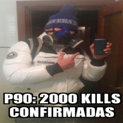 Meme Personalizado - p90: 2000 kills confirmadas - 24684907