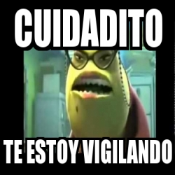Meme Personalizado - Cuidadito Te estoy vigilando - 24073267