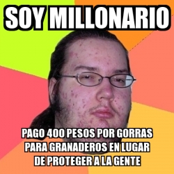 Meme Friki - SOY MILLONARIO Pago 400 pesos por gorras para granaderos ...
