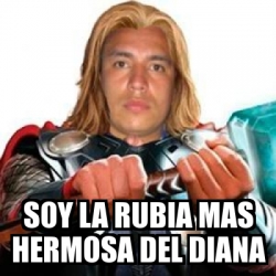 Meme Personalizado - SOY LA RUBIA MAS HERMOSA DEL DIANA - 24700162