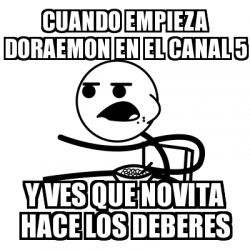 Meme Cereal Guy - CUANDO EMPIEZA DORAEMON EN EL CANAL 5 Y VES QUE ...