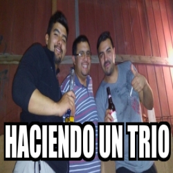 Meme Personalizado - Haciendo un trio - 24711101
