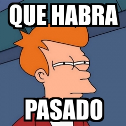 Meme Futurama Fry - que habra pasado - 24728193