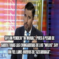 Meme Personalizado - soy un pendejo "in-moral"..pues a pesar de saber ...