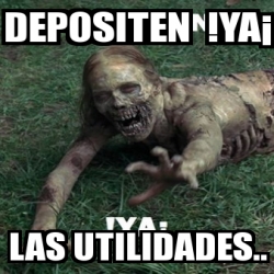 Meme Personalizado - Depositen !YAÂ¡ LaS UTILIDADES.. - 24734765
