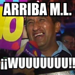 Meme Personalizado - Arriba M.L. - 24746138