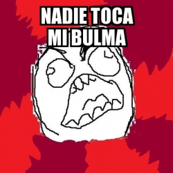 Meme Rage FU - nadie toca mi bulma - 24749152