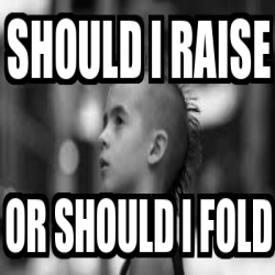 Meme Personalizado - should I raise or Should I fold - 24752499