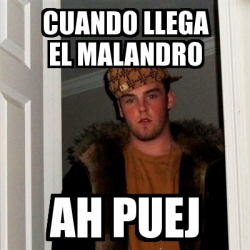 Meme Scumbag Steve - CUANDO LLEGA EL MALANDRO AH PUEJ - 24762370