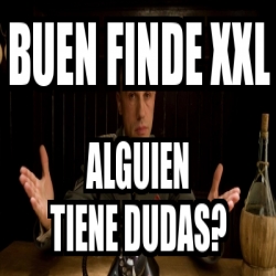 Meme Personalizado - buen finde xxl alguien tiene dudas? - 24083543