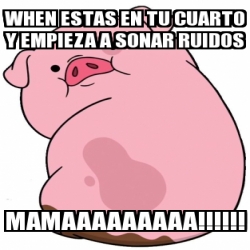 Meme Personalizado - when estas en tu cuarto y empieza a sonar ruidos ...