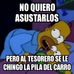 Meme Personalizado - No quiero asustarlos Pero al tesorero se le chingo ...