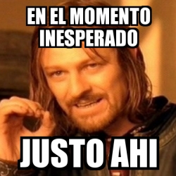 Meme Boromir - En el momento inesperado justo ahi - 24852127