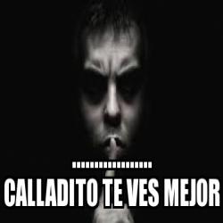 Meme Personalizado - .................. Calladito te ves mejor - 24856359