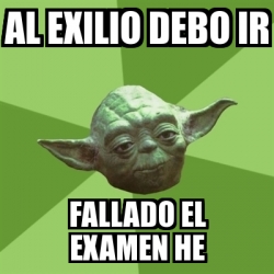 Meme Yoda - AL EXILIO DEBO IR FALLADO EL EXAMEN HE - 24858997