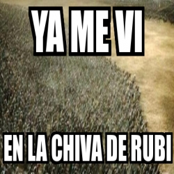 Meme Personalizado - YA ME VI EN LA CHIVA DE RUBI - 24859624