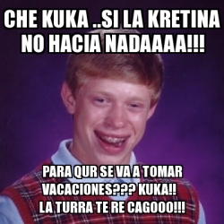 Meme Bad Luck Brian - che Kuka ..si la kretina no hacia nadaaaa!!! para ...