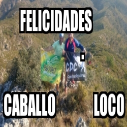 Meme Personalizado - Felicidades . Caballo loco - 24890969