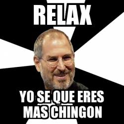 Meme Steve Jobs - RELAX YO SE QUE ERES MAS CHINGON - 24095662