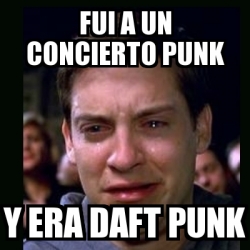 Meme crying peter parker - Fui a un concierto Punk Y era Daft Punk ...
