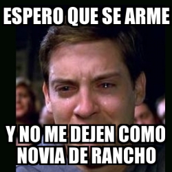 Meme crying peter parker - espero que se arme y no me dejen como novia ...