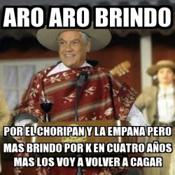 Meme Personalizado - aro aro brindo por el choripan y la empana pero ...