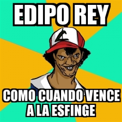 Meme Ash Pedreiro - edipo rey como cuando vence a la esfinge - 24902846