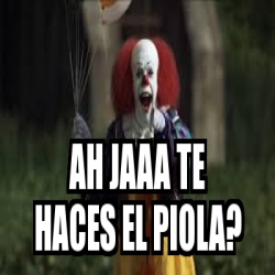 Meme Personalizado - ah jaaa te haces el piola? - 24906756